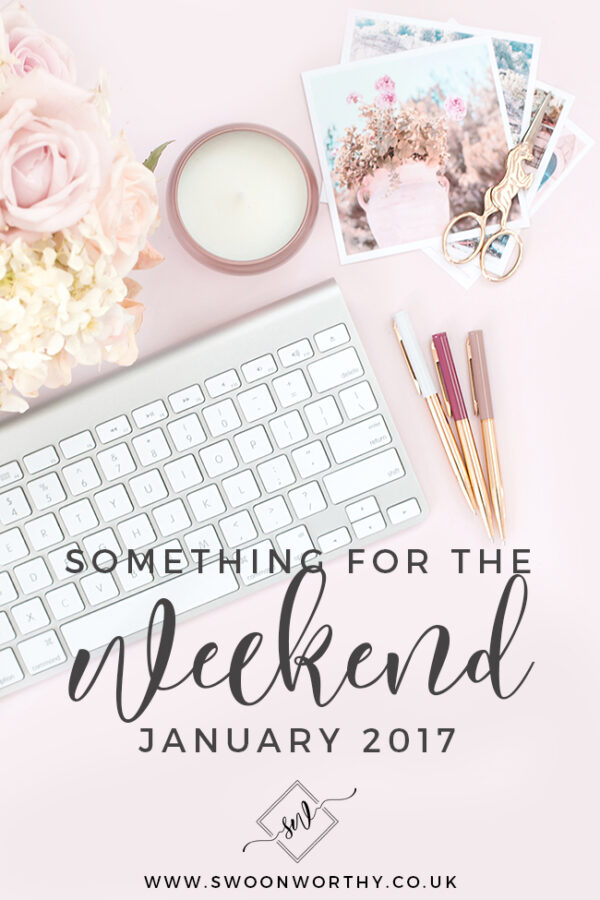 Something for the Weekend - January 2017 - Swoon Worthy